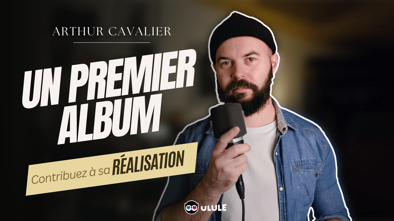 Arthur Cavalier : 1er Album - Contribuez à sa réalisation ! - Ulule