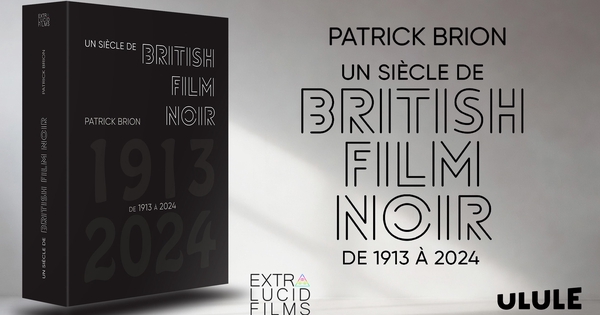 Un siècle de British Film Noir par Patrick Brion - Ulule