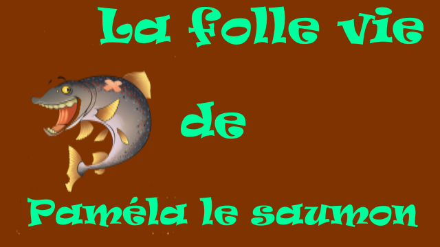La folle vie de Paméla le saumon
