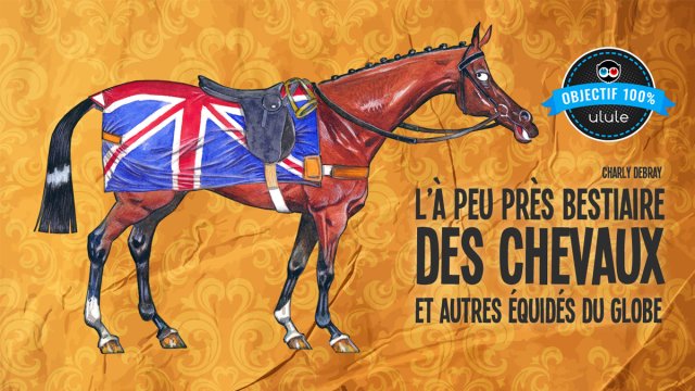 L'À PEU PRÈS BESTIAIRE DES CHEVAUX - Ulule