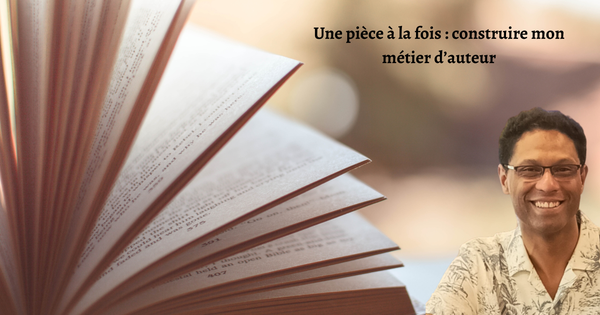 Une pièce à la fois : construire mon métier d’auteur - Ulule