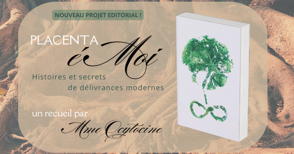 Placenta éMoi - histoires et secrets de délivrances modernes - Ulule