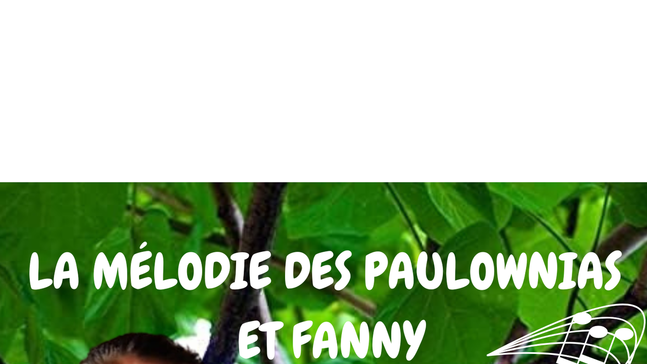 LA MELODIE DES PAULOWNIAS ET FANNY